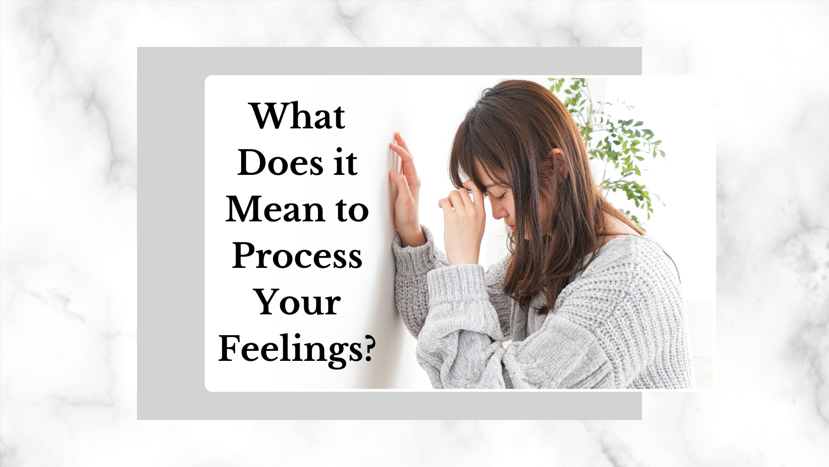 What Does it Mean to Process Your Feelings?