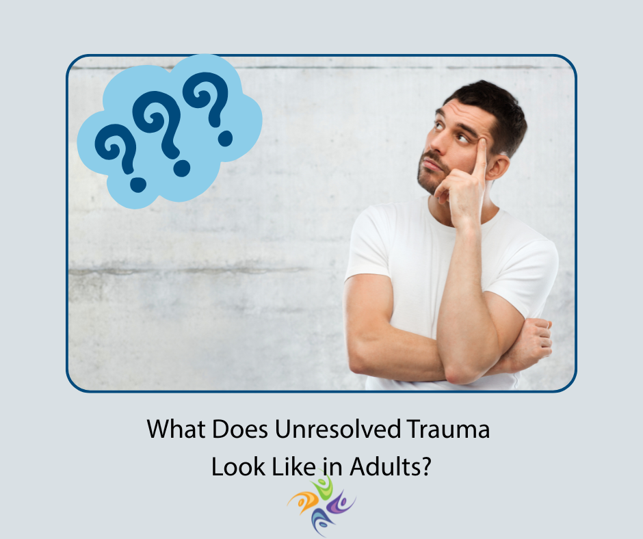 What Does Unresolved Trauma Look Like in Adults?